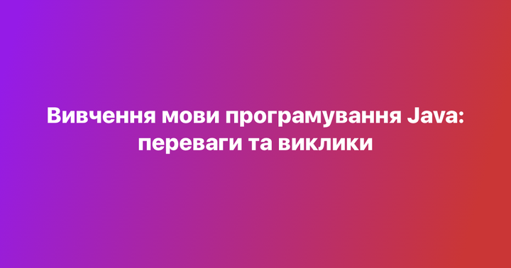 Вивчення мови програмування Java: переваги та виклики