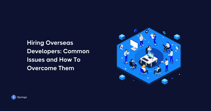 Hiring Overseas Developers: Common Issues and How To Overcome Them